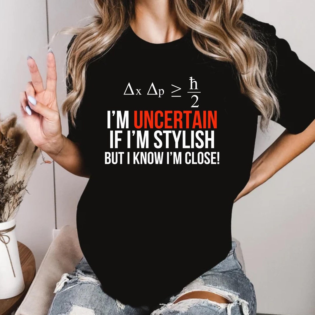 Funny Heisenberg's Uncertainty Principle Physics Engineering Shirt ...