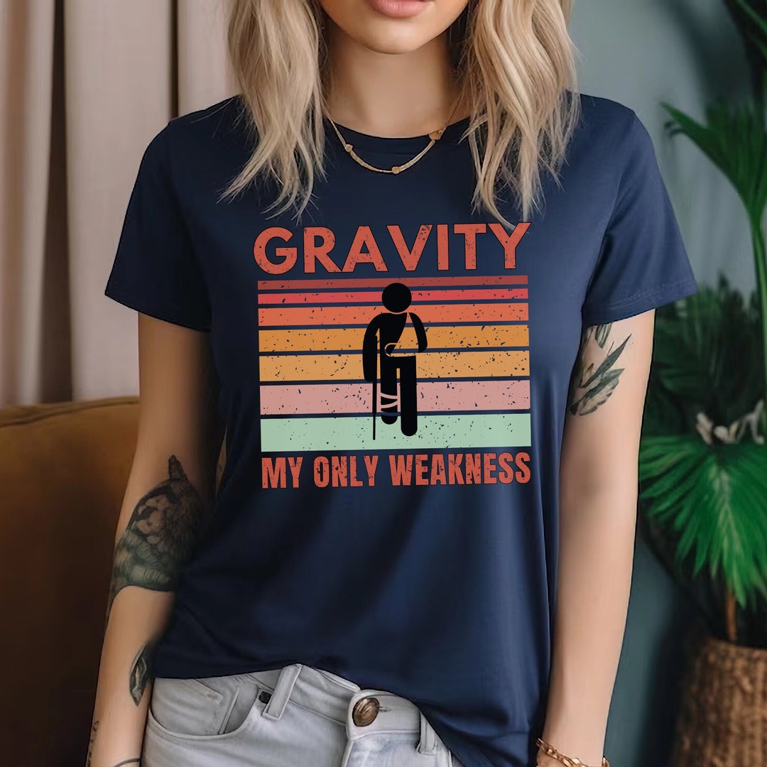 Gravity My Only Weakness T-shirt, Plaster Cast Support Recovering After Surgery Tee,broken Leg ...