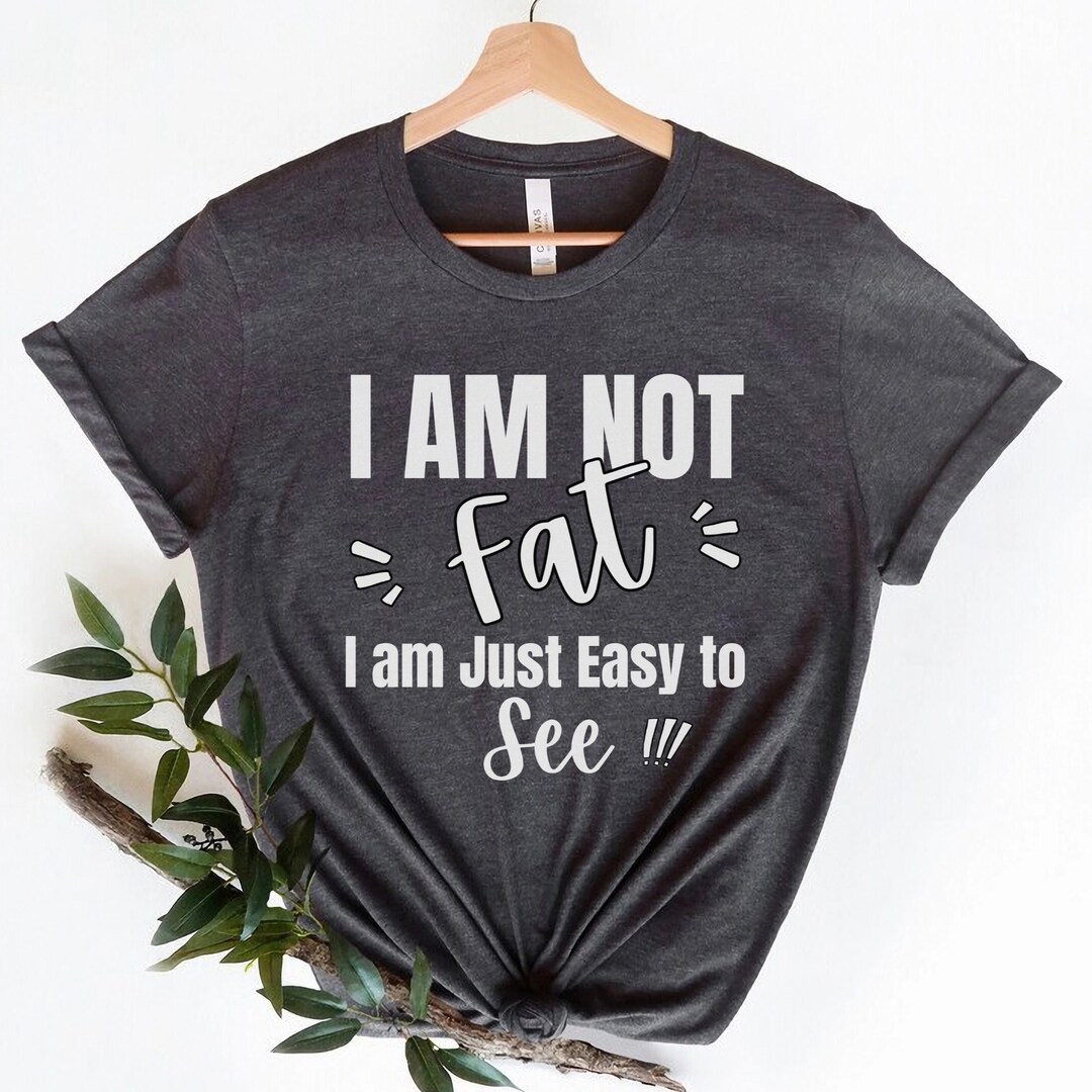 I'm Not Fat I'm Just Easy to See, Funny Fat Shirts,gift for Fat, Adult ...