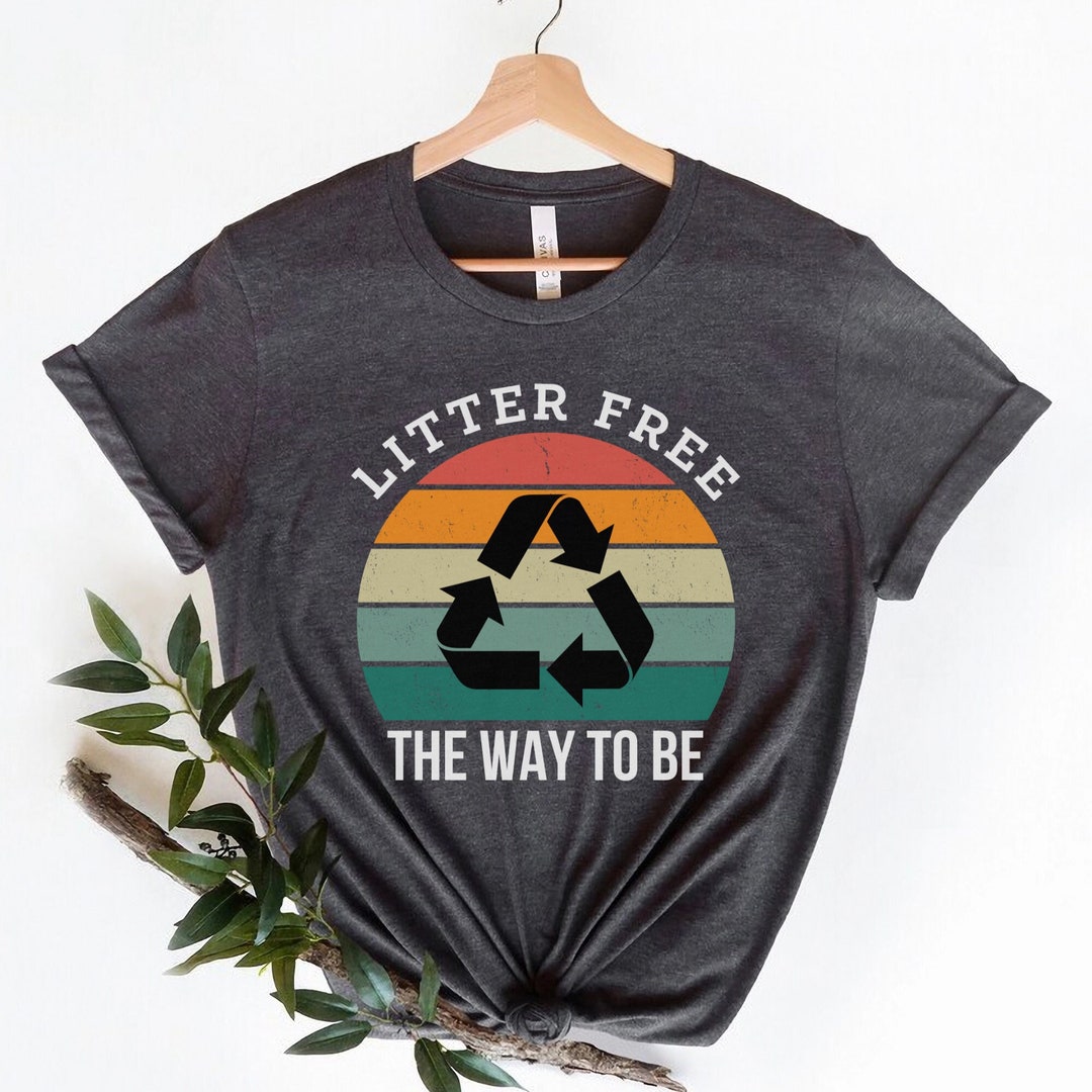 Litter Free the Way to Be,earth Day Shirt,anti Littering Shirt,be Kind ...