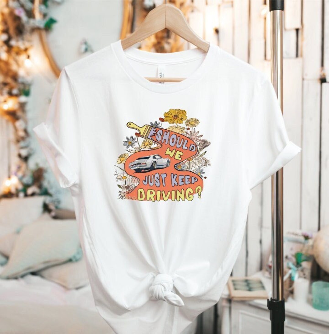 Should We Just Keep Driving Shirt Keep Driving T-shirt Love - Etsy