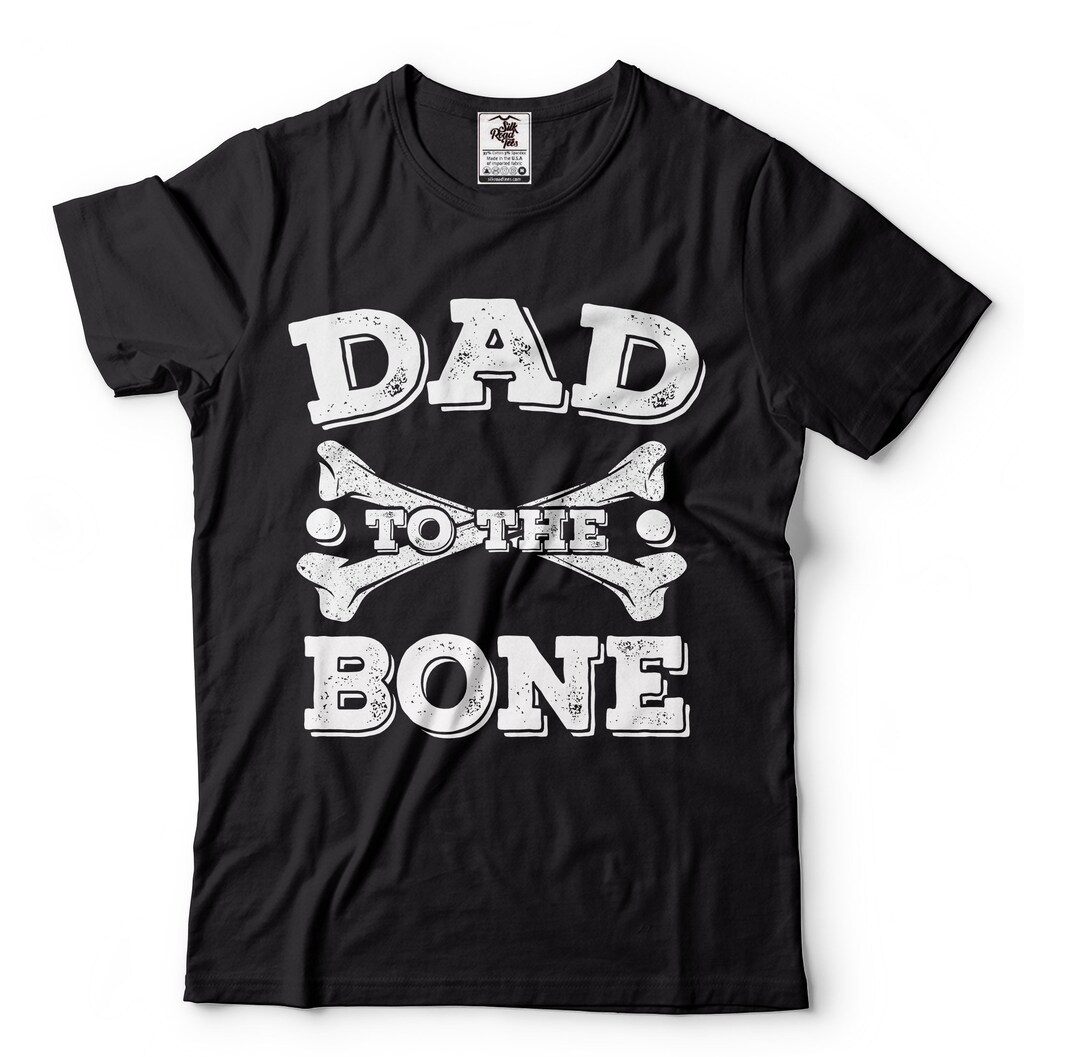 Dad to the Bone T-shirt Funny Father's T-shirt Dad Shirts Fathers Day Gift T Shirt Dad Humorous ...