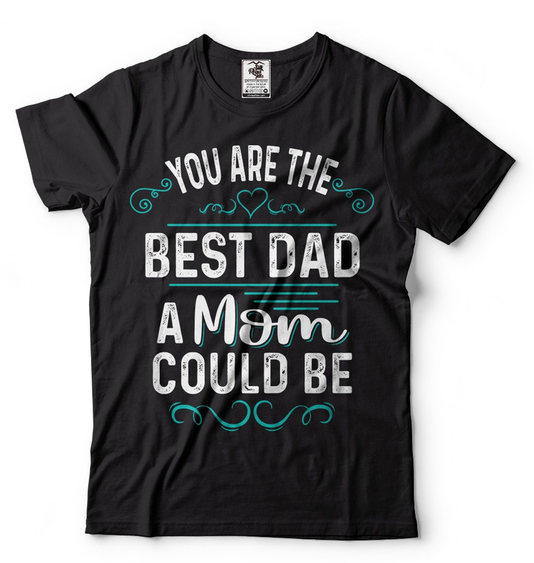 You Are the Best Dad A Mom Could Be Shirt Mother's Day Mom Shirt Mother ...