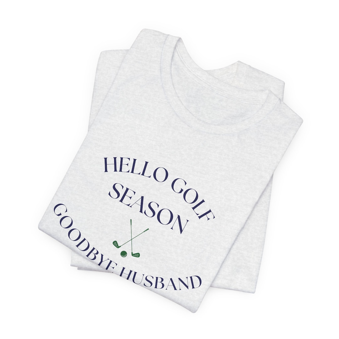 Hello Golf Season, Goodbye Husband Jersey T-shirt, Funny Golf Shirt ...