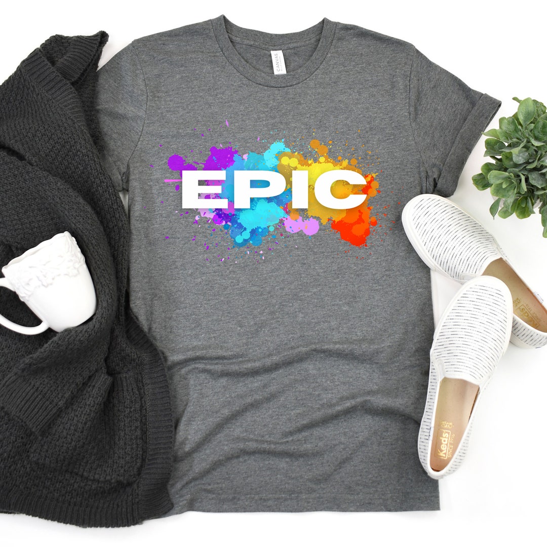 Epic T-shirt, Motivational T-shirt, Paint Splatter T-shirt, Epic Paint ...