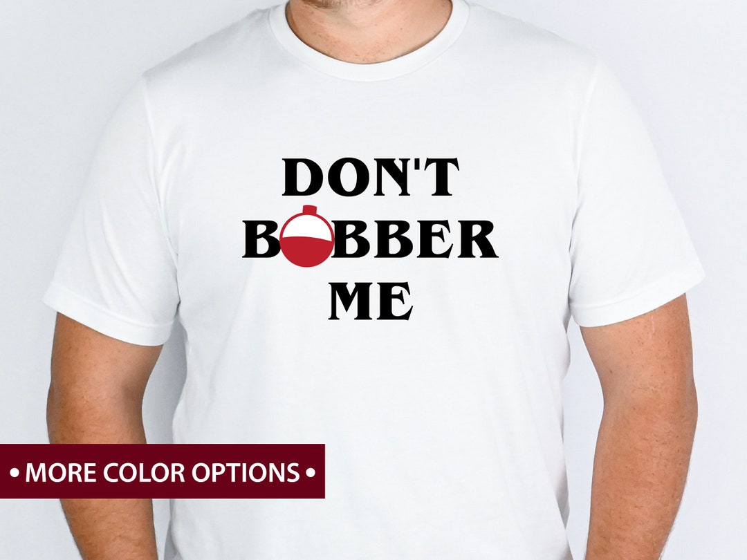 Watch Your Own Bobber T-shirt Bobber Fishing Shirt Funny Fishing T ...