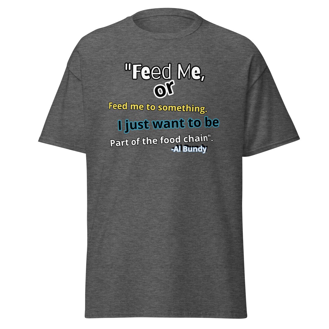 Al Bundy Quote, feed Me, Married With Children, T-shirt - Etsy