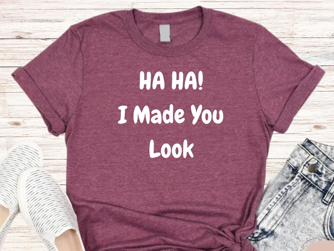 Hilarious and Eye-catching "ha Ha! I Made You Look" T-shirt, A Funny ...