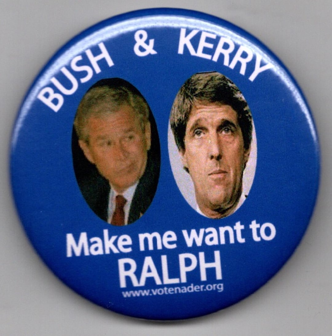 Bush & Kerry Make Me Want to Ralph Nader President 2004 Button Pinback ...