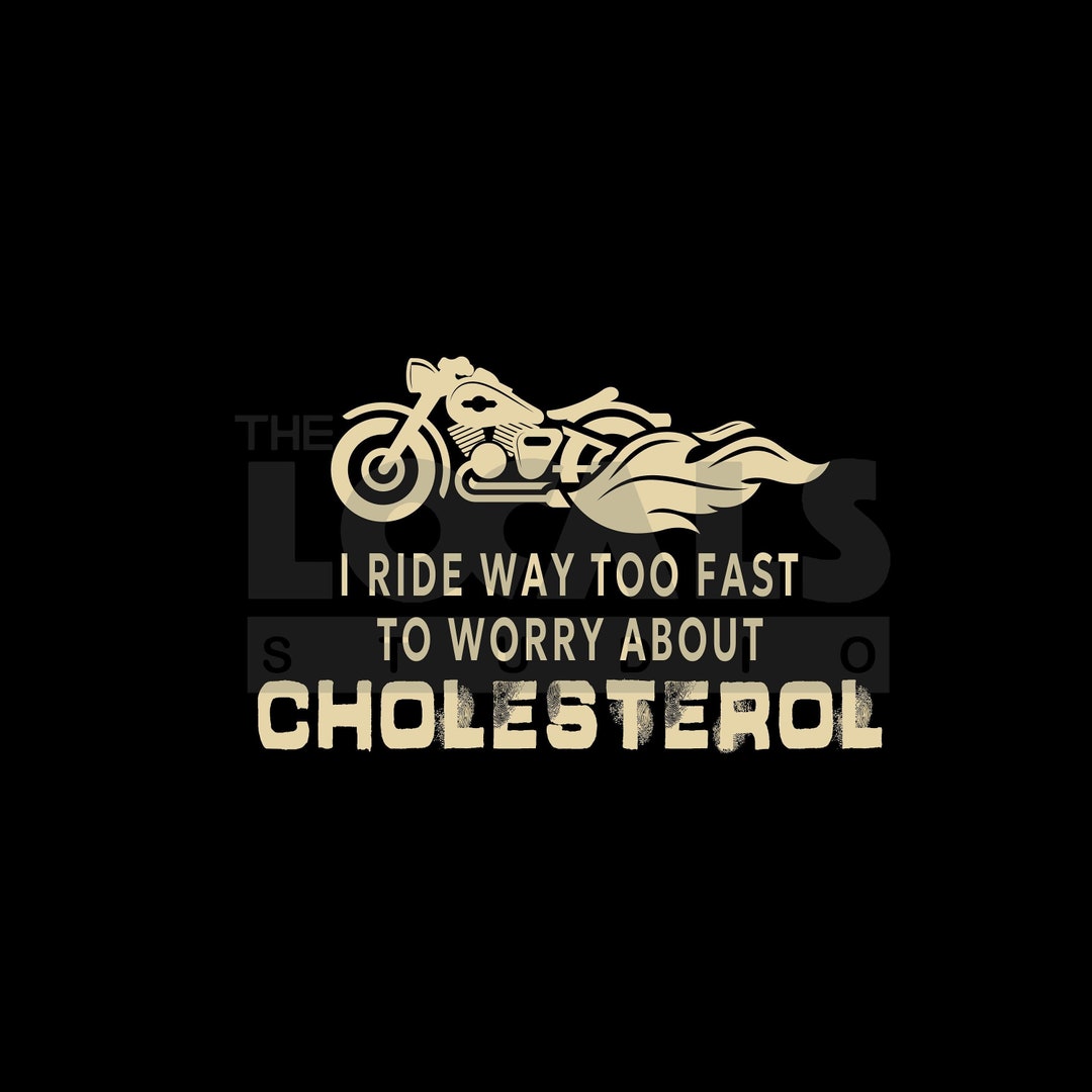 Motorcycle PNG, I Ride Way Too Fast to Worry About Cholesterol, Biker ...