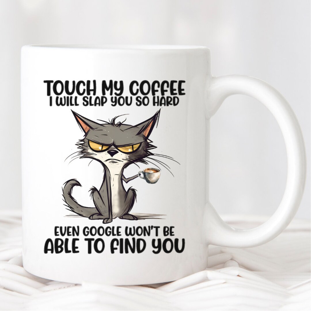 Touch My Coffee Mug Ill Slap You so Hard Mug Cat Drink Coffee Mug Gift ...