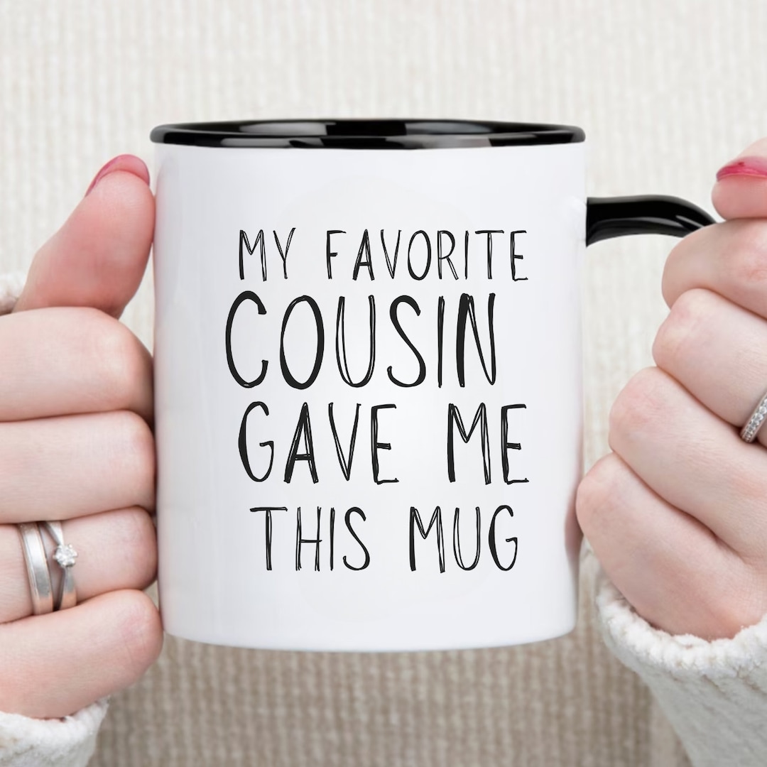 My Favorite Cousin Gave Me This Mug Family Reunion Birthday Valentines Christmas Ceramic Coffee ...
