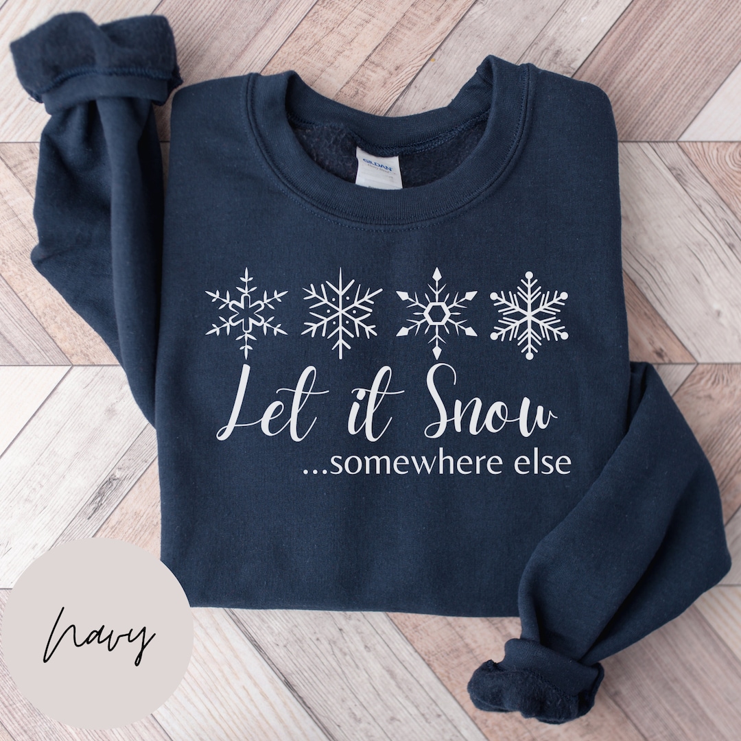 Let It Snow Somewhere Else Sweatshirt - Funny Christmas Sweater - Etsy