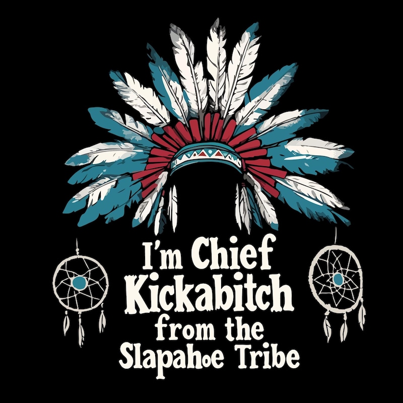 I'm Chief Kickabitch From Slapahoe Tribe - Etsy