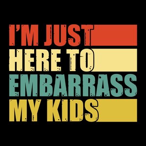 I'm Just Here to Embarrass My Kids PNG, Funny Father's Day Png, Mother ...