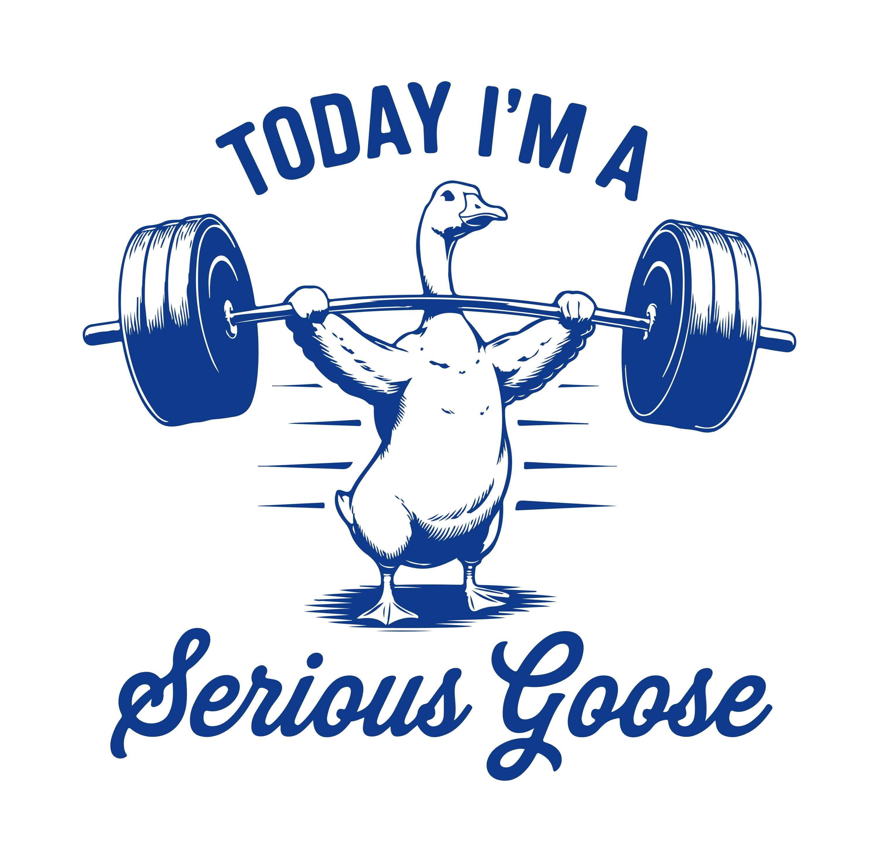 Today I'm A Serious Goose Png Svg Jpg Eps, Funny Lifting Weights Gym ...