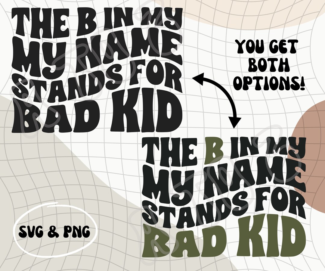 The B in My Name Stands for Bad King PNG & SVG | Bad Kid Era PNG | Kids ...