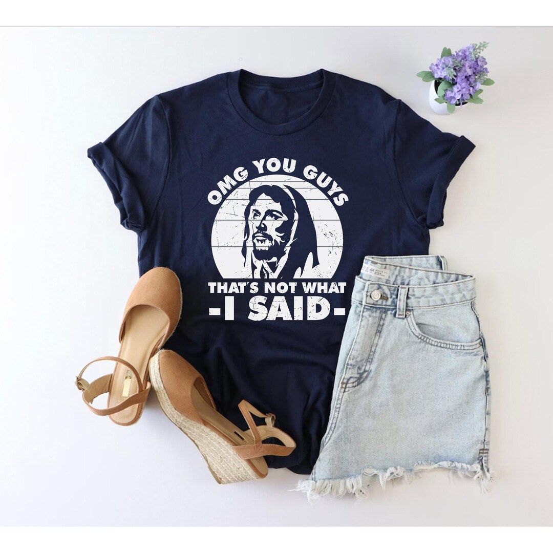 Funny Jesus Shirts, OMG You Guys That's Not What I Said Shirt, Jesus ...