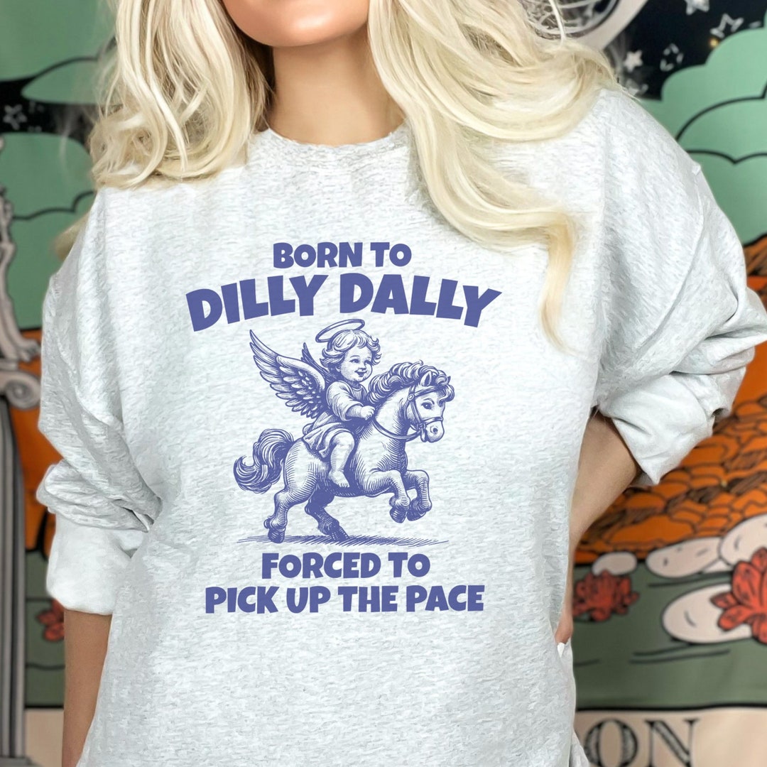 Born to Dilly Dally Forced to Pick up the Pace T-shirt, Funny Graphic ...