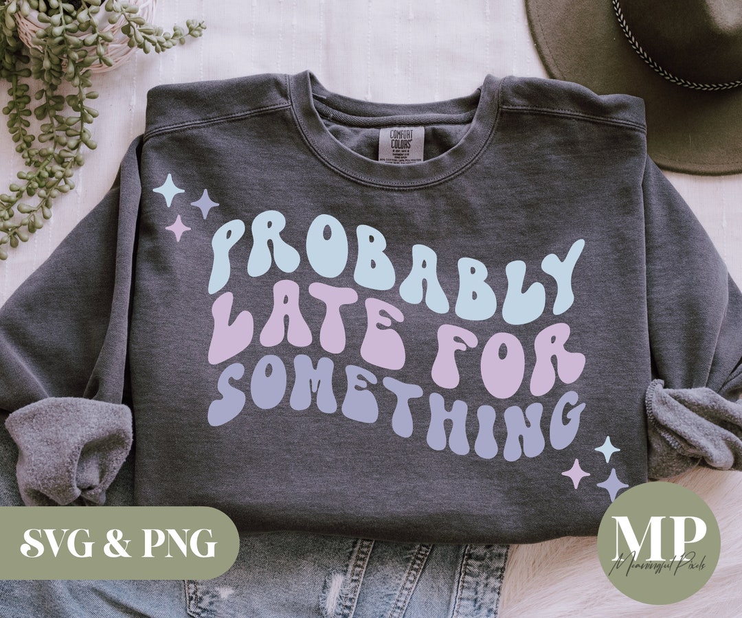Probably Late for Something SVG & PNG - Etsy