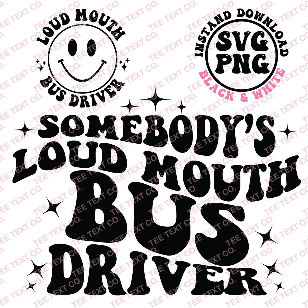 Somebody's Loud Mouth Bus Driver Svg, Loud Mouth Bus Driver Png, Best ...