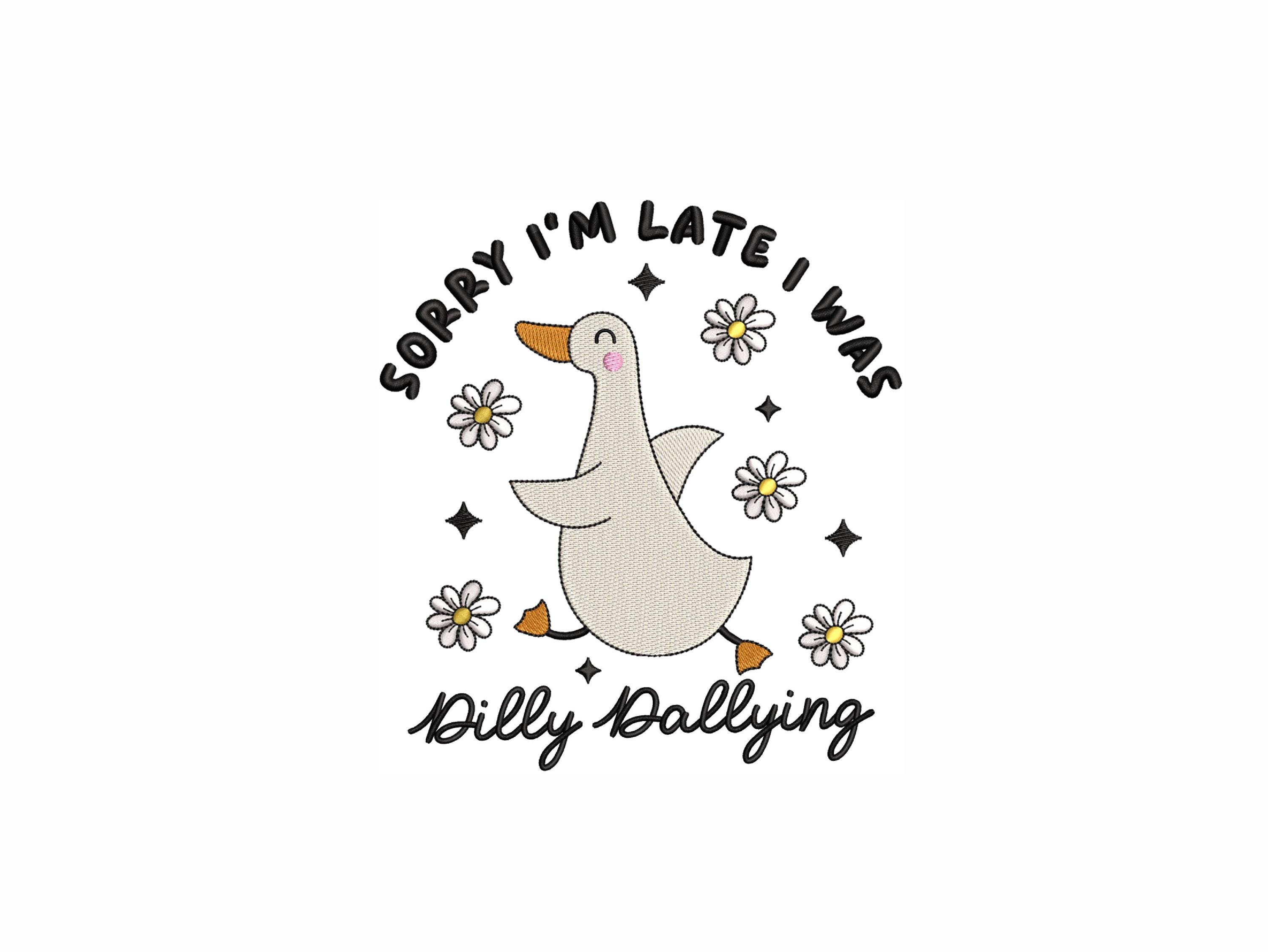 Sorry I'm Late I Was Dilly Dallying Goose Machine Embroidery Design. 5 ...