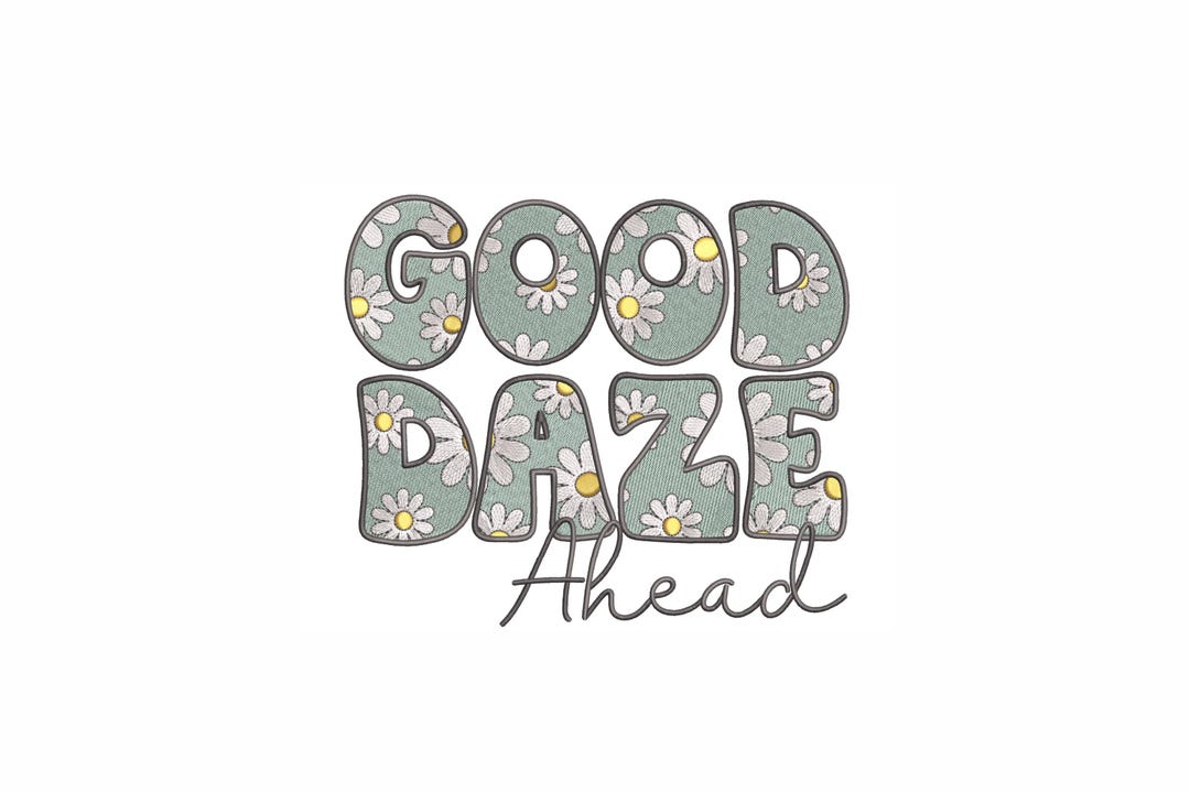 Good Daze Ahead Machine Embroidery Design. 4 Sizes. Good Days ...