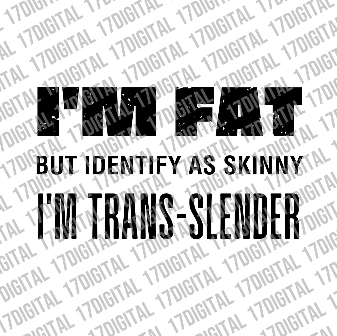 I'm Fat but Identify as Trans Slender - PNG - SVG - Digital Download ...