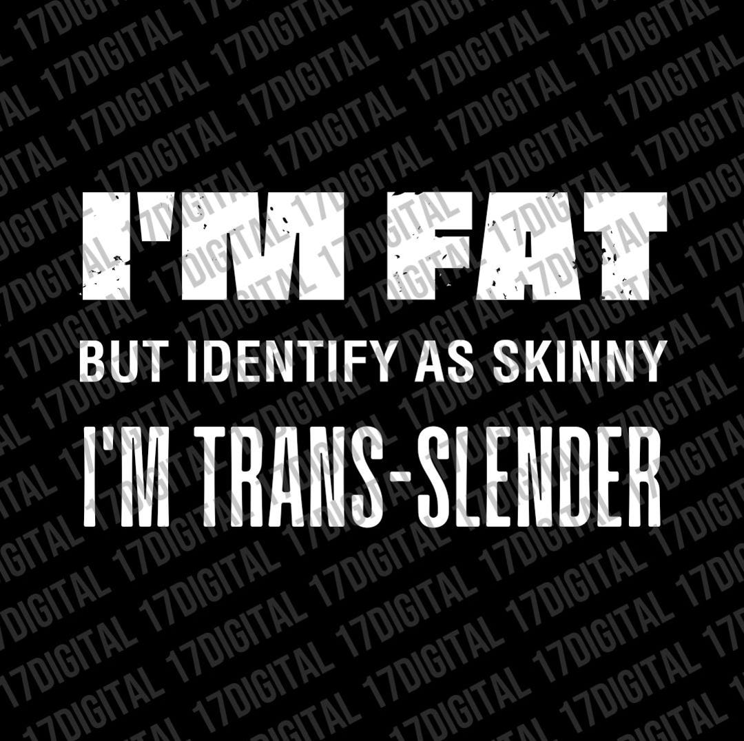 I'm Fat but Identify as Trans Slender - PNG - SVG - Digital Download ...