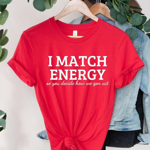 I Match Energy so You Decide How We Gon Act - Etsy