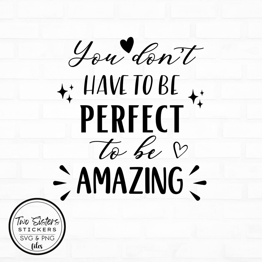 You Don't Have to Be Perfect to Be Amazing SVG PNG | Inspirational ...