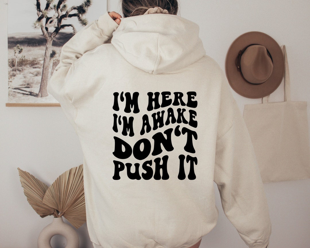I'm Here I'm Awake Don't Push It Hoodie, Hoodie With Words on Back ...