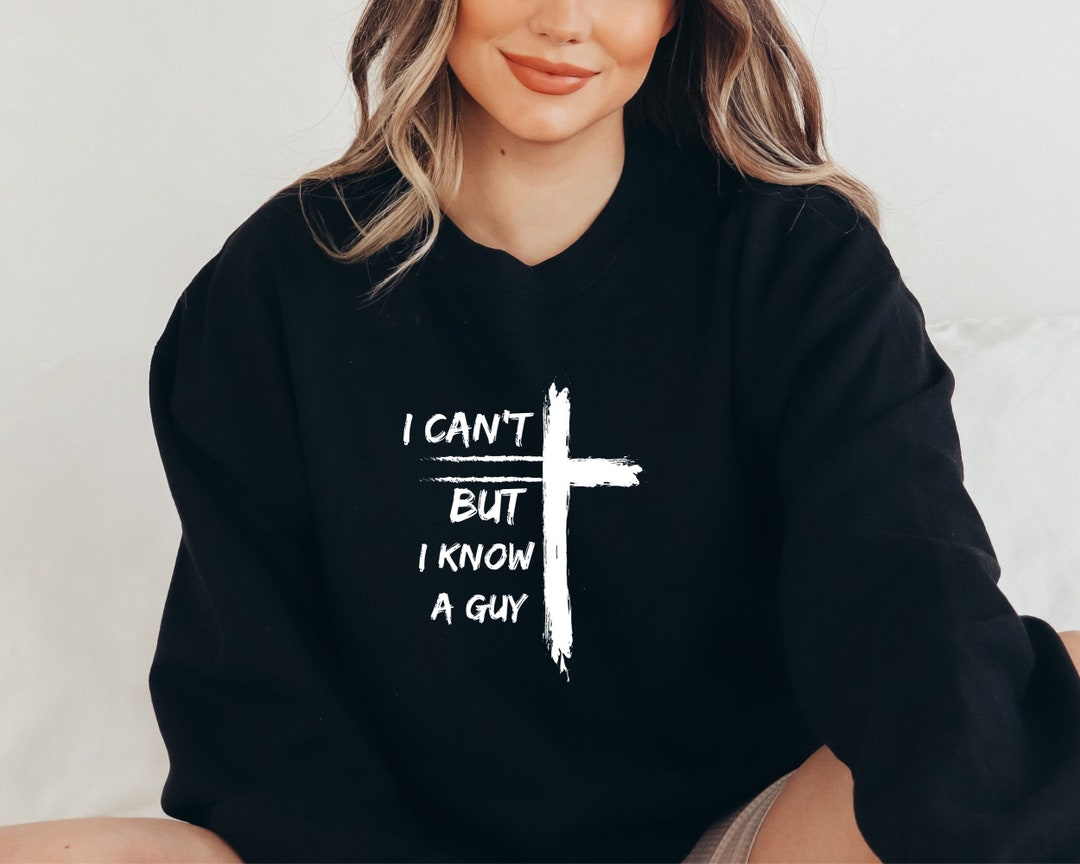 I Cant but I Know a Guy Sweatshirt, Cross Sweatshirt, Christian ...
