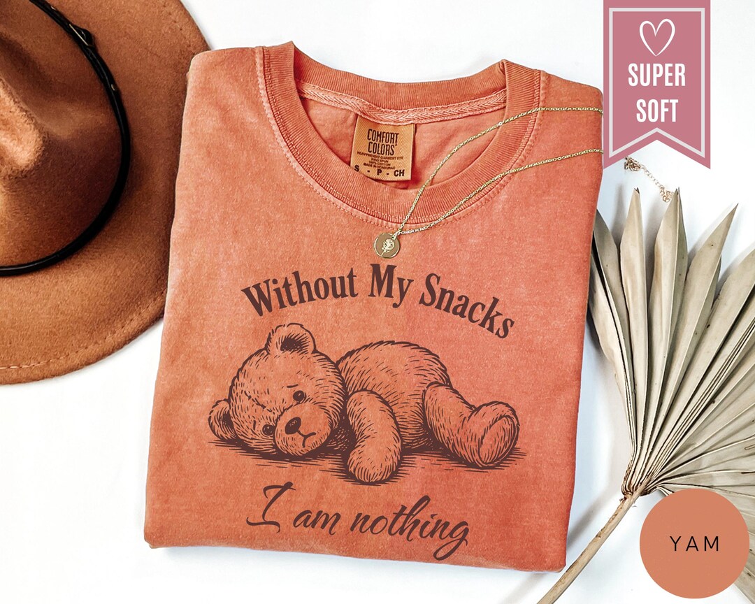 Comfort Colors® Without My Snacks I Am Nothing Shirt, Funny Bear ...