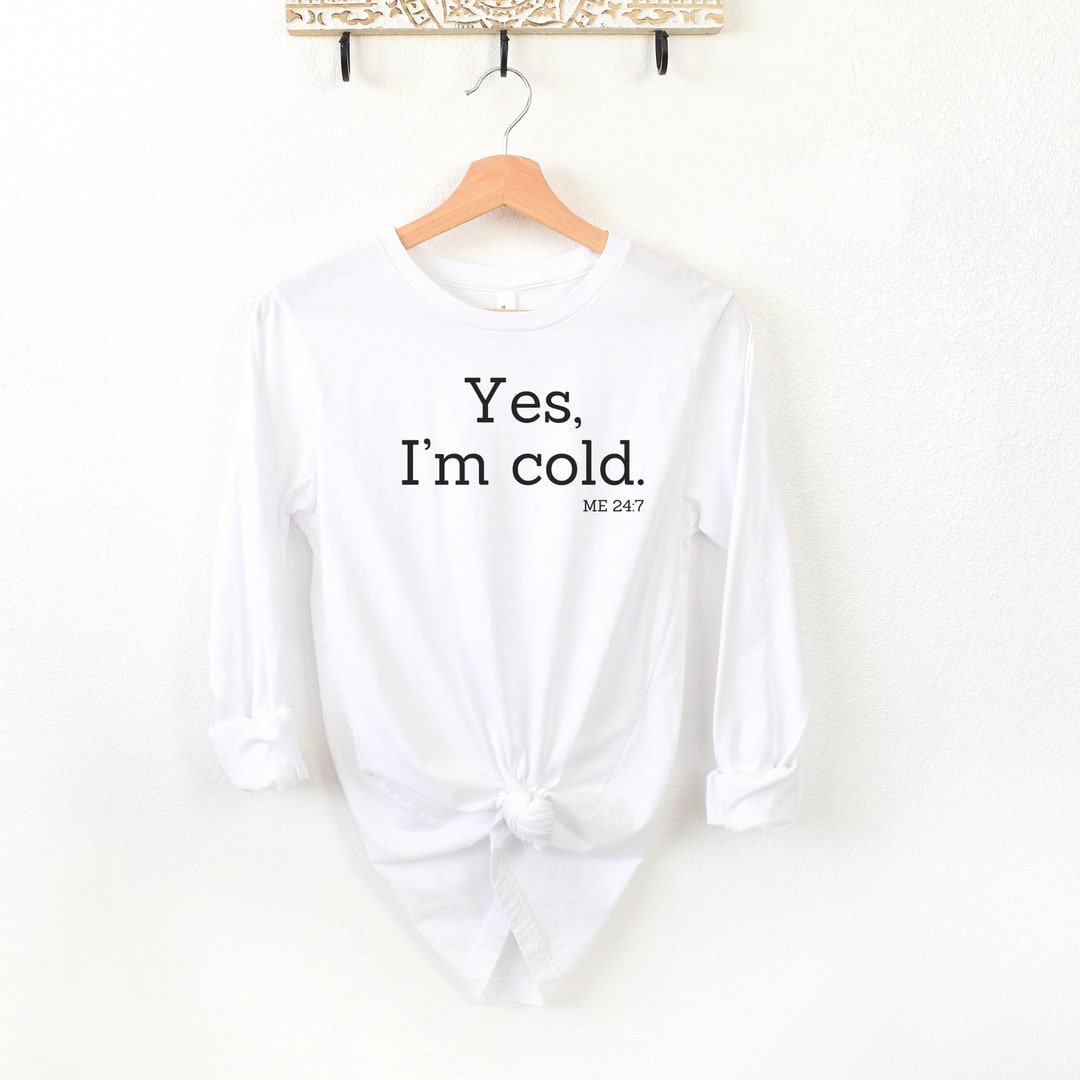 Yes I Am Cold | Always Cold | Cool Shirts | It is Cold | I Am Cold ...