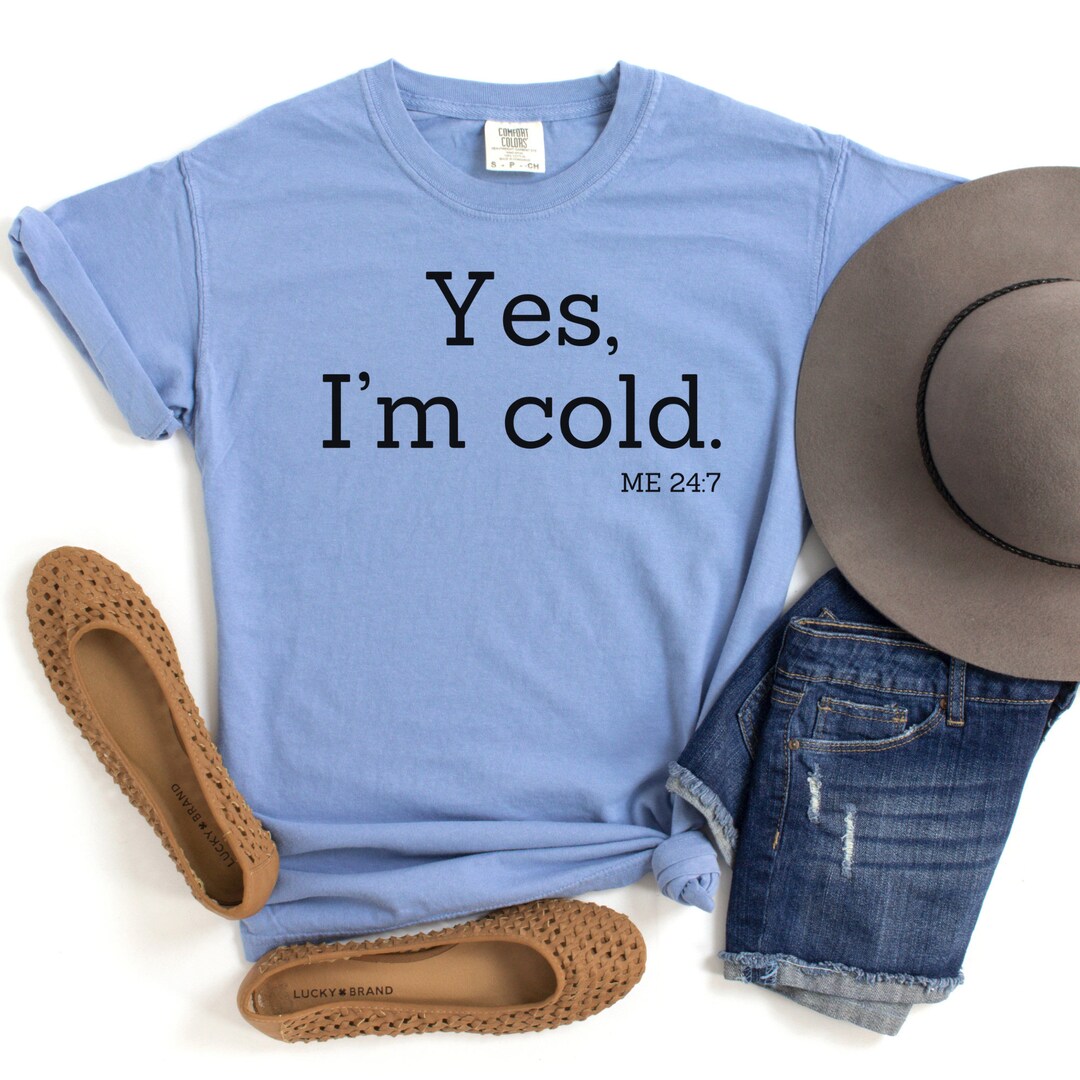 Yes I Am Cold | Always Cold | Cool Shirts | It is Cold | I Am Cold ...