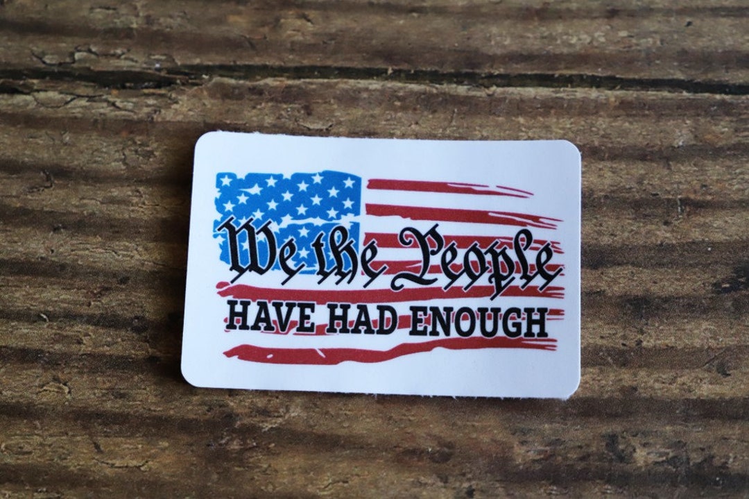We the People Have Had Enough Sticker Decal, Patriot, USA, Liberty - Etsy