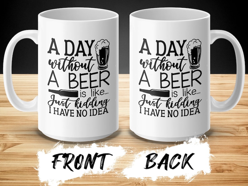 Funny Beer Mug Gift A Day Without Beer is Like... Just Kidding Coffee ...