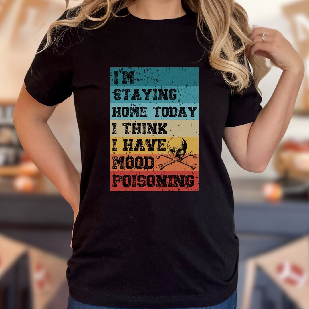 I Think I Have Mood Poisoning/not in the Mood to Work Shirt/not ...