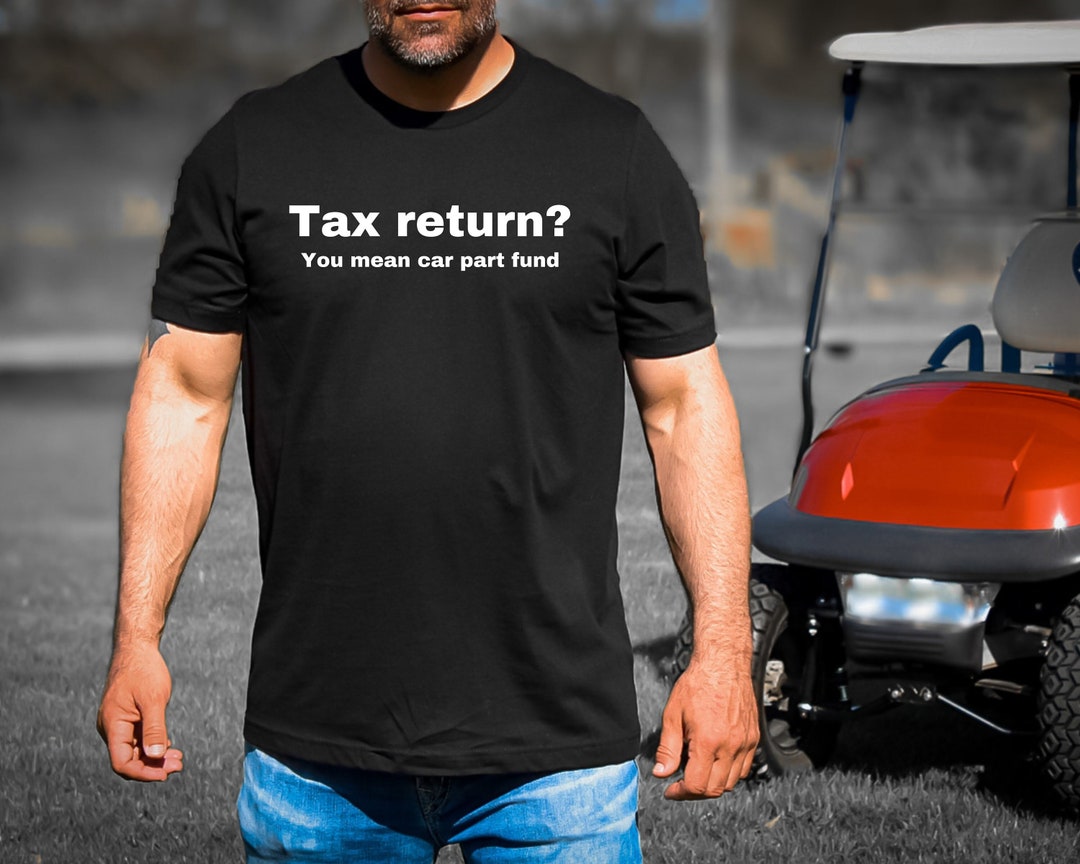 Tax Return? You Mean Car Part Fund Funny Tshirt | Car Shirt, Funny Car ...