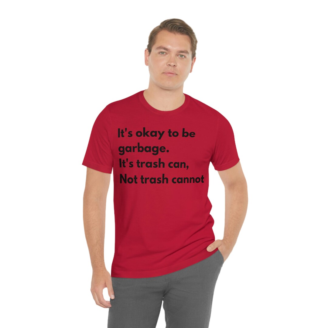 It's Okay to Be Garbage, Its Trash Can Not Trash Cannot Short Sleeve ...