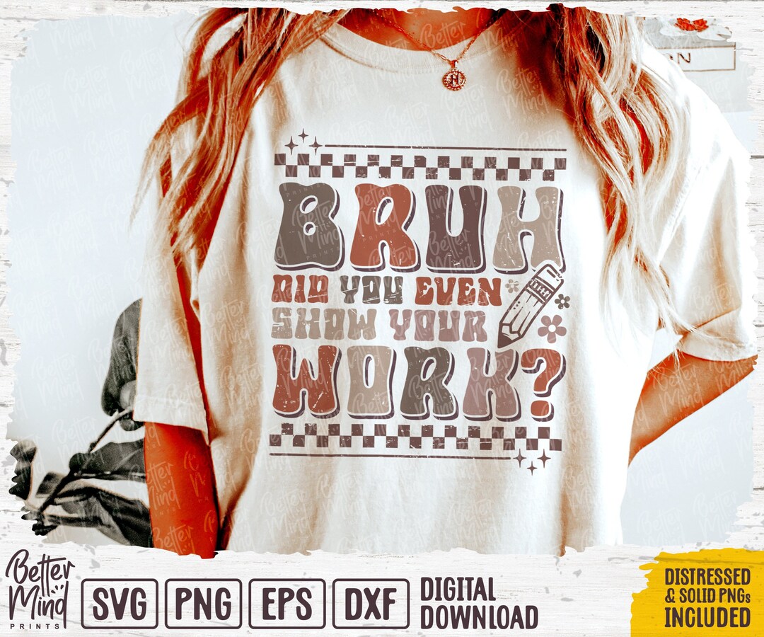 Bruh Did You Even Show Your Work SVG, Funny Teacher T-shirt Svg, First Day of School Svg, Back ...