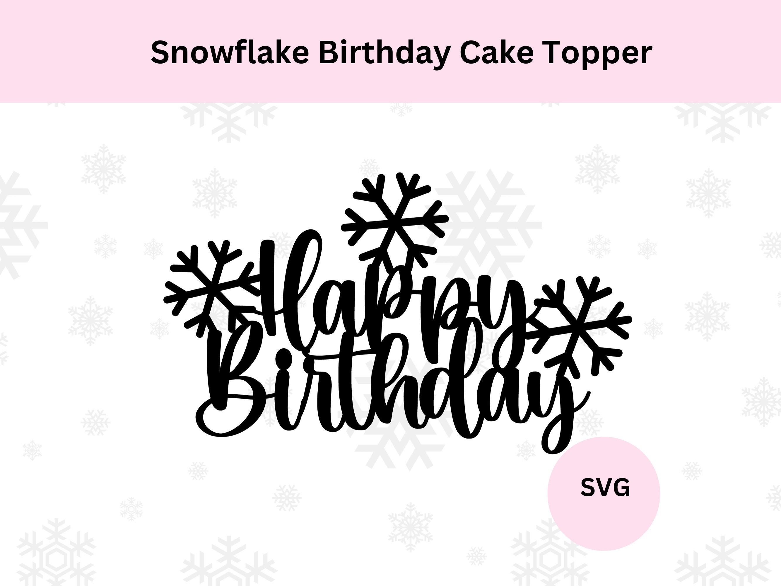 Snowflake Birthday Cake Topper Svg, Happy Birthday Snowflake Topper ...