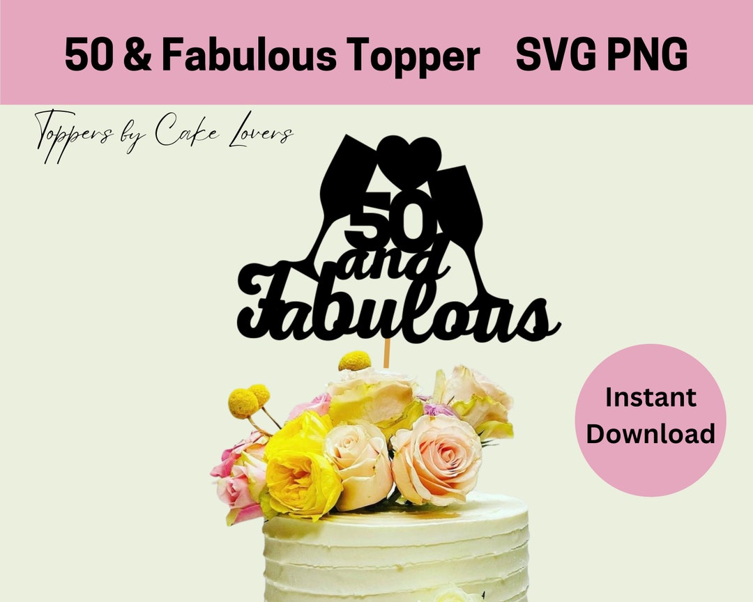 50th Cake Topper File, 50 and Fabulous Topper SVG, 50 and Fabulous ...