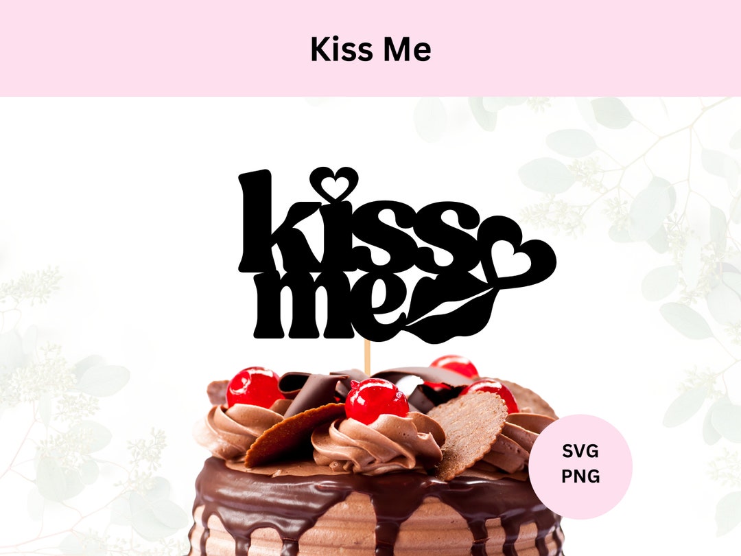 Kiss Me Cake Topper Svg Digital Download Valentine Cut File Happy ...