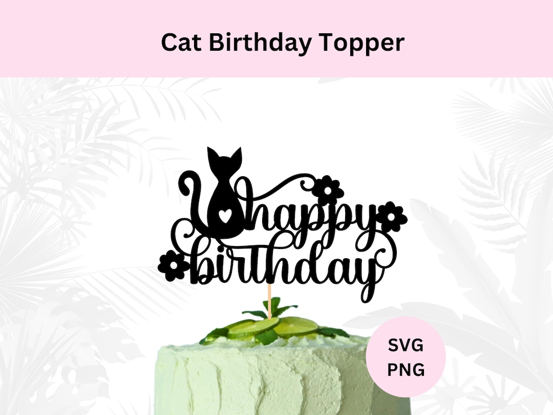 Cat Birthday Cake Topper Svg | Happy Birthday Svg | Cat Themed Topper ...