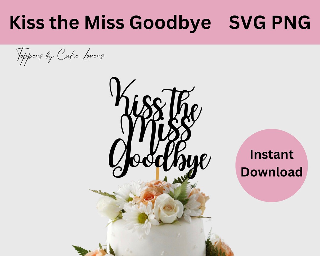 Kiss the Miss Goodbye Cake Topper Cut File Cake Topper SVG - Etsy