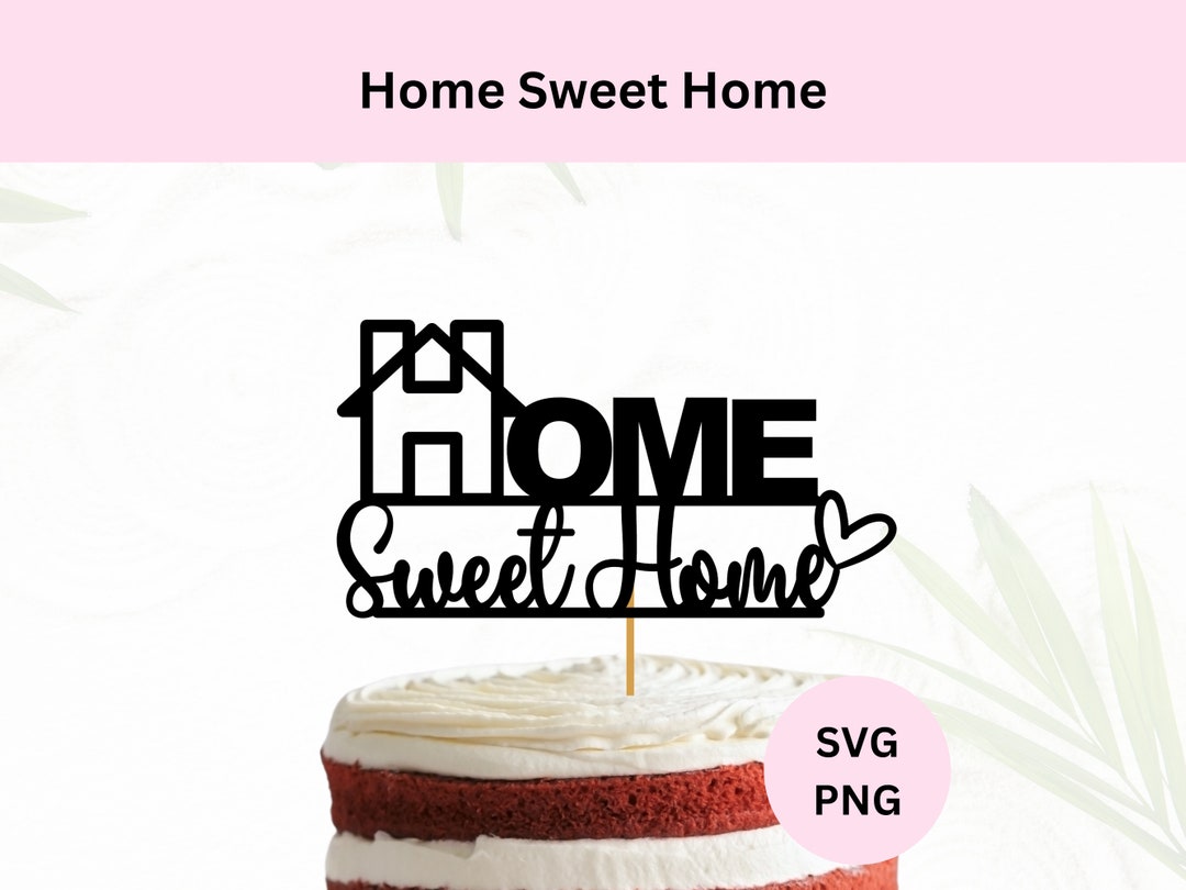 Home Sweet Home Cut File, New Home Cake Topper SVG, Digital Download ...