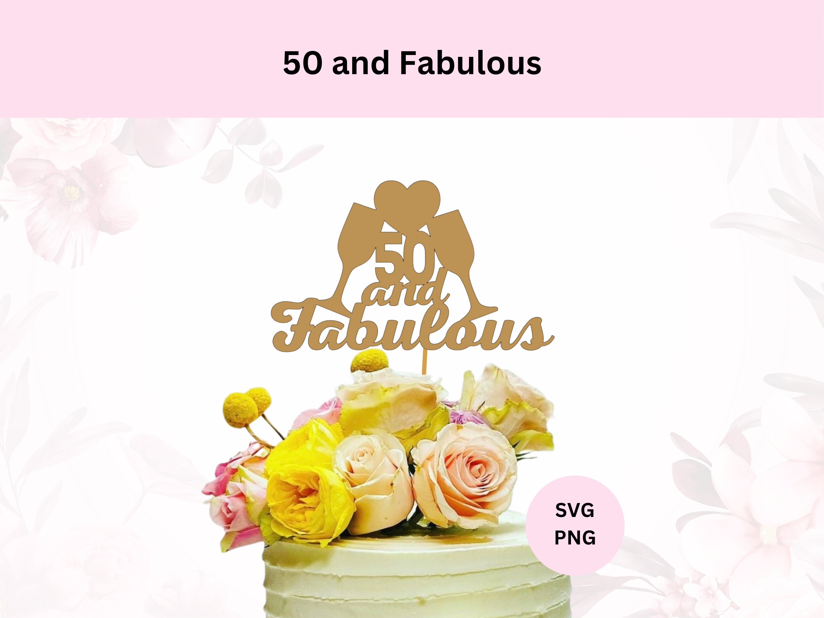 50th Cake Topper File, 50 and Fabulous Topper SVG, 50 and Fabulous ...