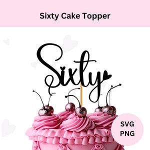 Sixty Cake Topper SVG File, Sixty Cut File, 60th Milestone Birthday ...